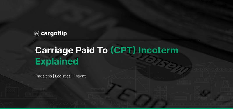 Carriage Paid To (CPT) Incoterm Explained